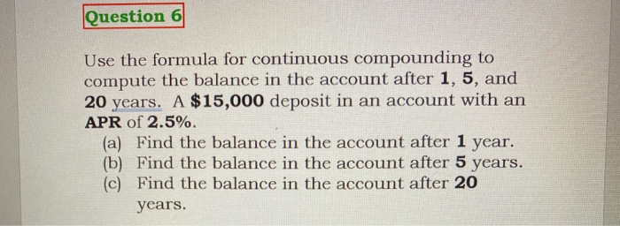 Solved Question 6 Use the formula for continuous compounding | Chegg.com