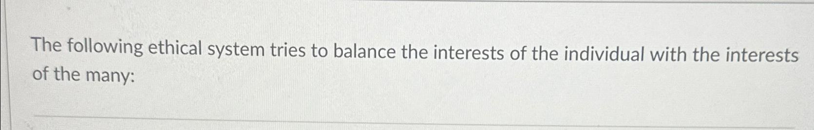 Solved The following ethical system tries to balance the | Chegg.com