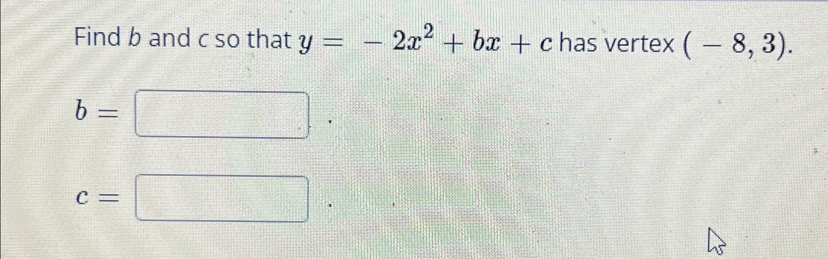 Solved Find b ﻿and c ﻿so that y=-2x2+bx+c ﻿has vertex | Chegg.com