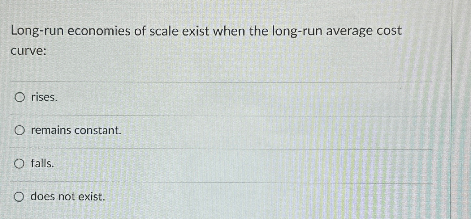 Solved Long-run economies of scale exist when the long-run | Chegg.com