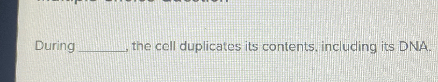 Solved During the cell duplicates its contents, including | Chegg.com