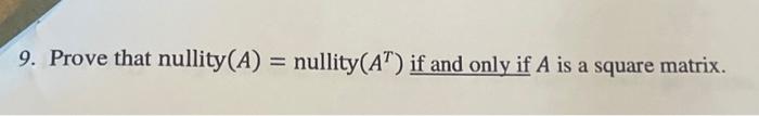 Solved 9. Prove that nullity (A)=nullity(AT) if and only if | Chegg.com
