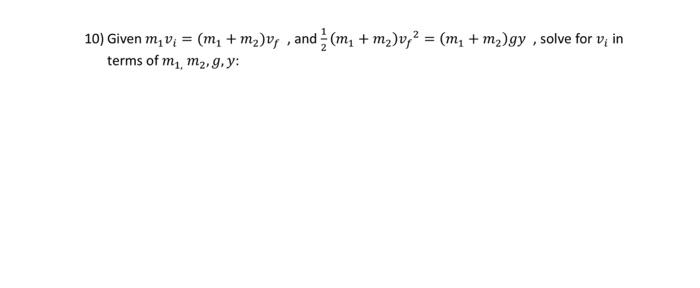Solved 10) Given m1vi=(m1+m2)vf, and 21(m1+m2)vf2=(m1+m2)gy, | Chegg.com