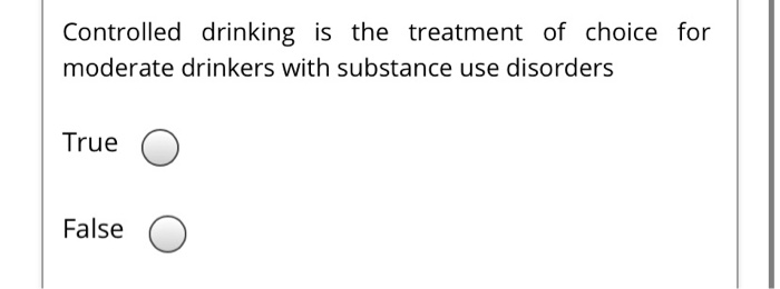 Solved Controlled drinking is the treatment of choice for | Chegg.com