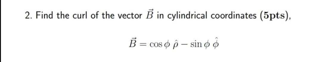 Solved 2. Find the curl of the vector Ž in cylindrical | Chegg.com