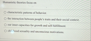 Solved Humanistic theories focus on ﻿characteristic | Chegg.com