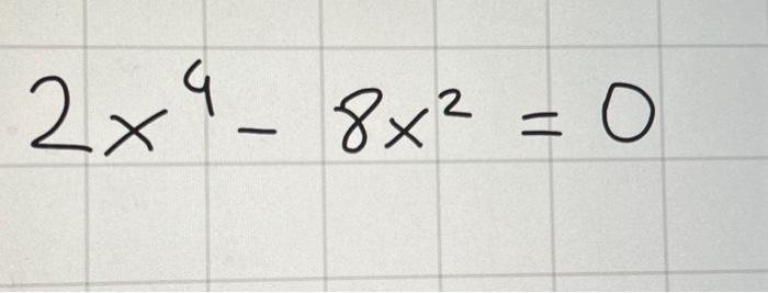 Solved 2x4−8x2=0 | Chegg.com