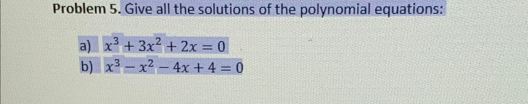 Solved Problem 5. ﻿Give all the solutions of the polynomial | Chegg.com