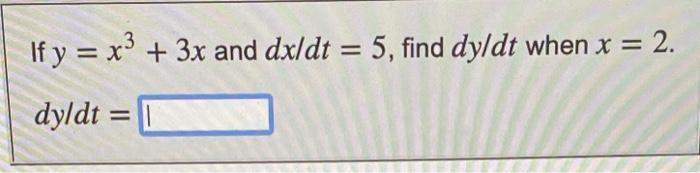 Solved If y = x3 + 3x and dx/dt = 5, find dyldt when x = 2. | Chegg.com