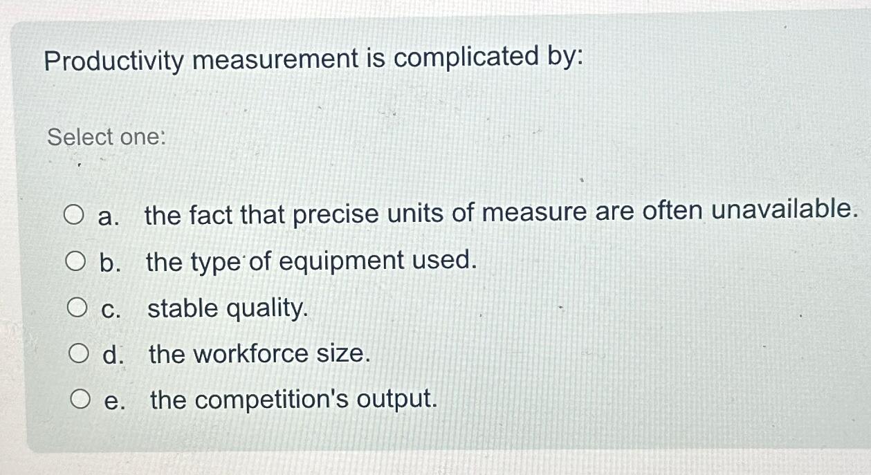 Solved Productivity measurement is complicated by:Select | Chegg.com