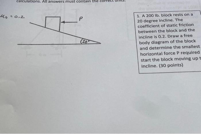 Solved 1. A 200lb. block rests on a 20 degree incline. The | Chegg.com