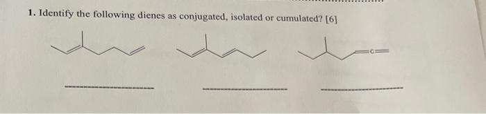 Solved 1. Identify the following dienes as conjugated, | Chegg.com
