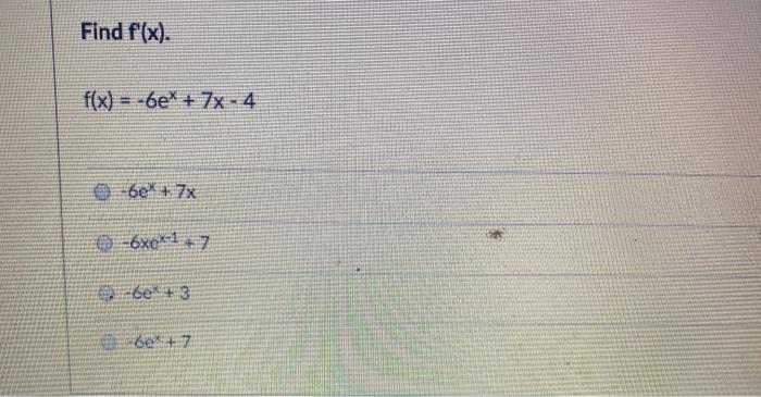 Solved Find f'(x). f(x) = -6e* + 7x - 4 @ -6e* + 7x 6xex-17 | Chegg.com