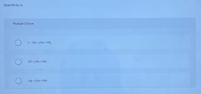 Solved Specificity is Multiple Choice O 1- TN (TN + FP). TP | Chegg.com