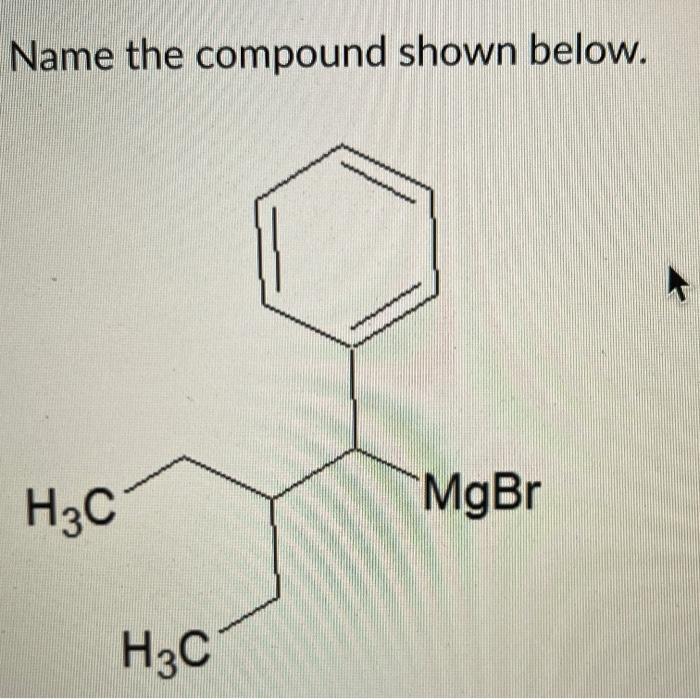 Solved Name the compound shown below. H3C MgBr H3C | Chegg.com