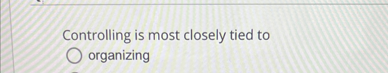 Solved Controlling is most closely tied to organizing | Chegg.com