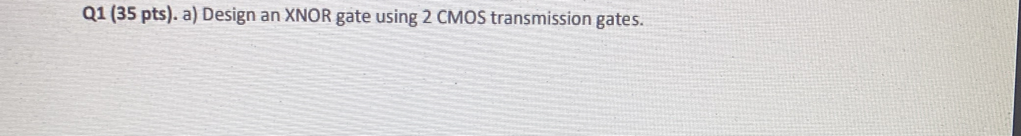 Solved Q1 (35 ﻿pts). ﻿a) ﻿Design an XNOR gate using 2 ﻿CMOS | Chegg.com