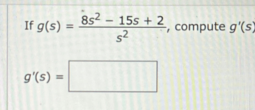 Solved If g(s)=8s2-15s+2s2, ﻿compute g'(s)g'(s)= | Chegg.com
