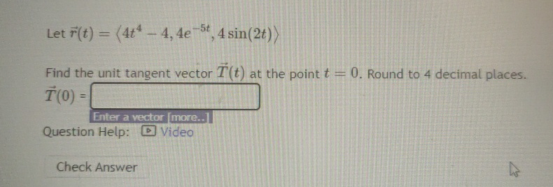 Solved Let vec(r)(t)=(:4t4-4,4e-5t,4sin(2t):)Find the unit | Chegg.com