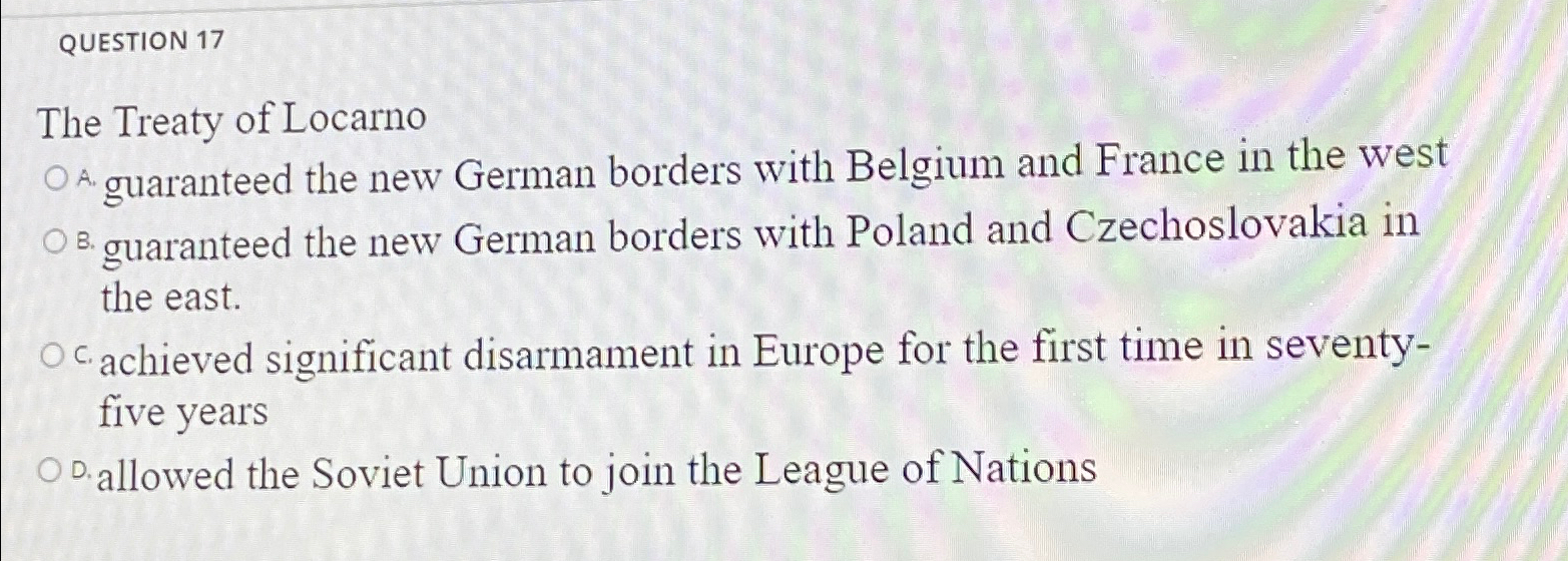 Solved QUESTION 17The Treaty of LocarnoA. ﻿guaranteed the | Chegg.com