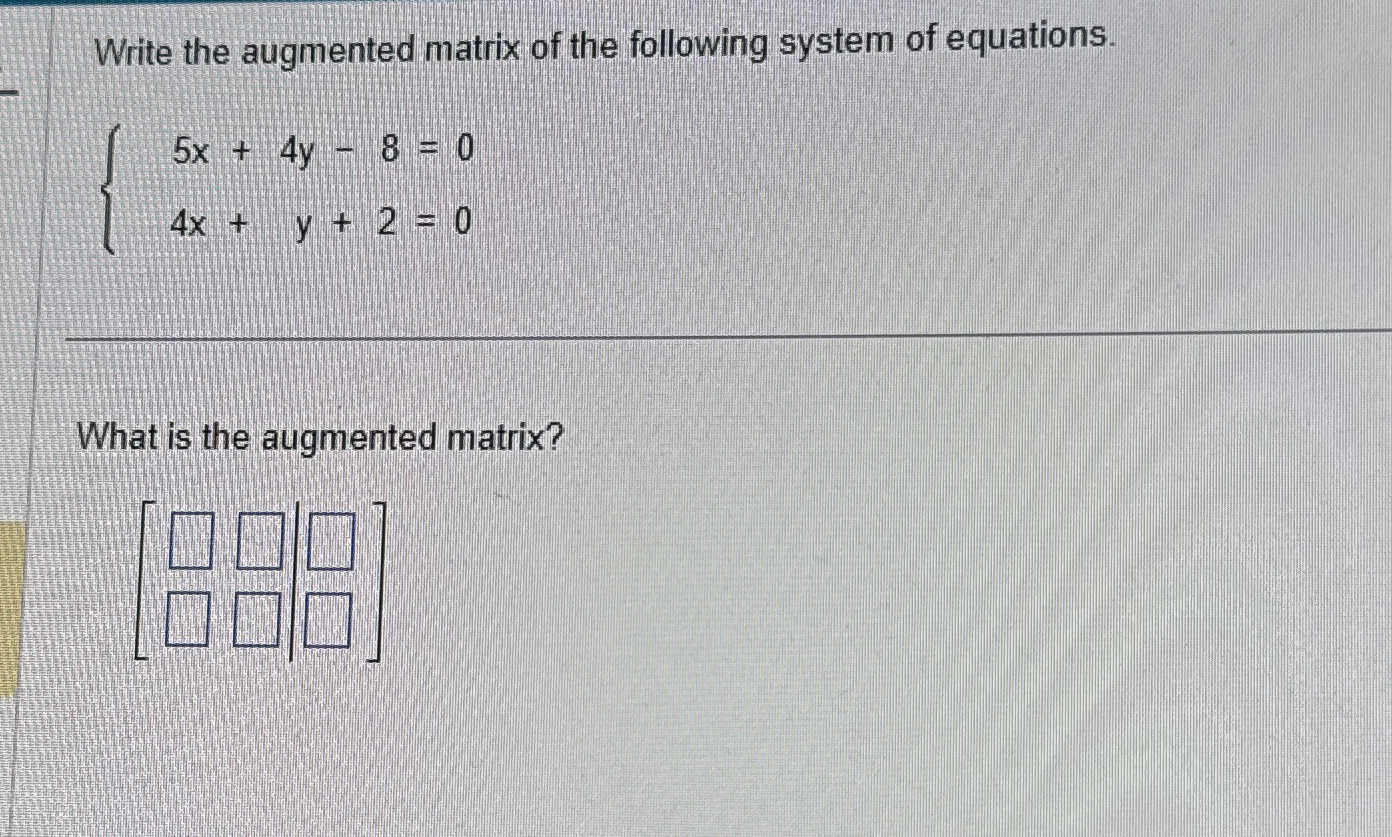 Solved Write the augmented matrix of the following system of | Chegg.com