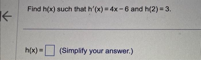 Solved Find h(x) such that h′(x)=4x−6 and h(2)=3 h(x)= | Chegg.com