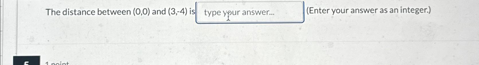 Solved The distance between (0,0) ﻿and (3,-4) ﻿is type ypur | Chegg.com