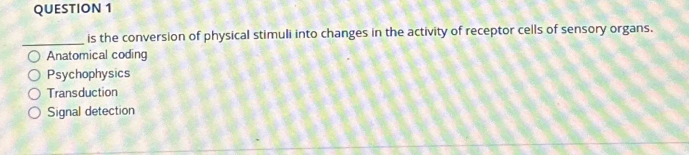 Solved QUESTION 1is the conversion of physical stimuli into | Chegg.com