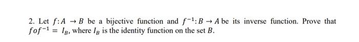 Solved 2. Let f:A→B be a bijective function and f−1:B→A be | Chegg.com