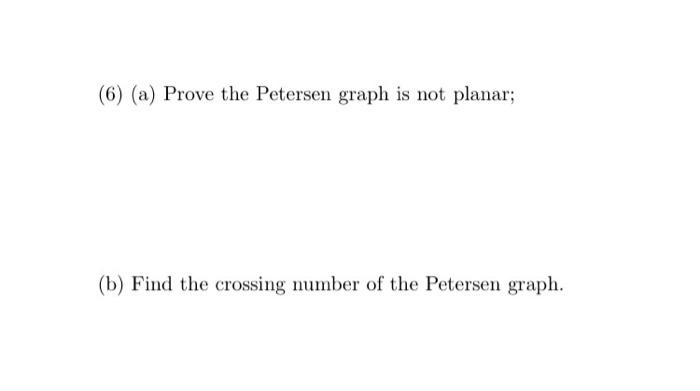 Solved (6) (a) Prove the Petersen graph is not planar; (b) | Chegg.com