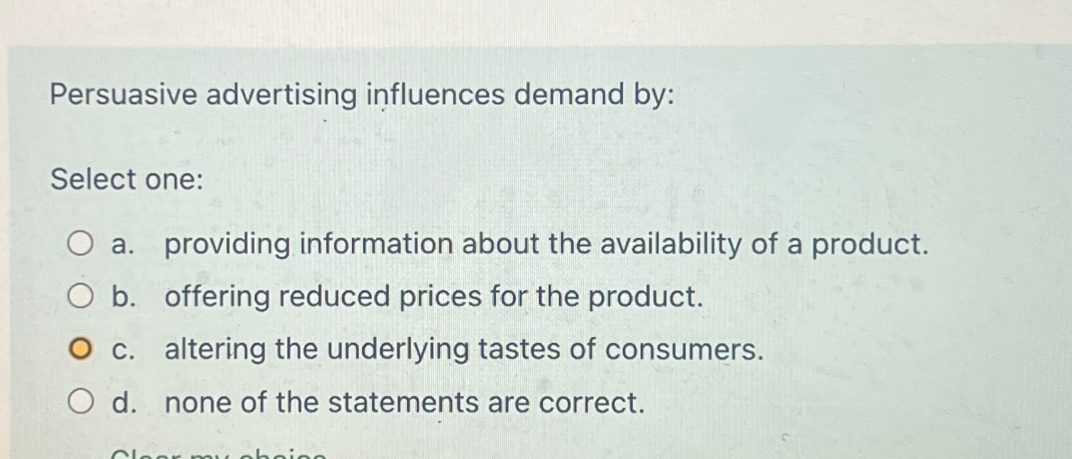Solved Persuasive advertising influences demand by:Select | Chegg.com