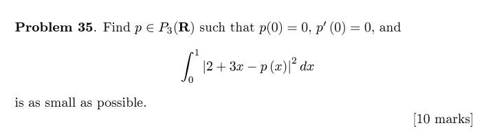 Solved Problem 35. Find p∈P3(R) such that p(0)=0,p′(0)=0, | Chegg.com