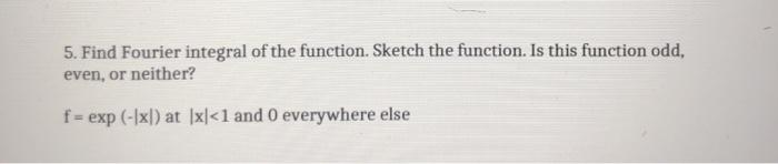 Solved 5. Find Fourier integral of the function. Sketch the | Chegg.com