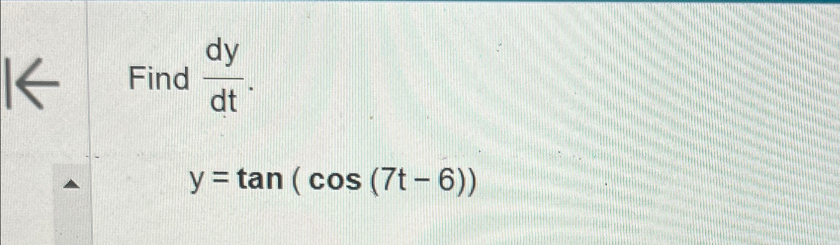 Solved Find dydt.y=tan(cos(7t-6)) | Chegg.com