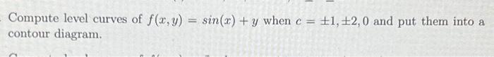 Solved Compute level curves of f(x, y) = sin(x) + y when c = | Chegg.com