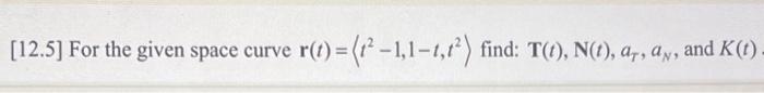 Solved [12.5] For the given space curve r(t) = (t²-1,1-1,²2) | Chegg.com