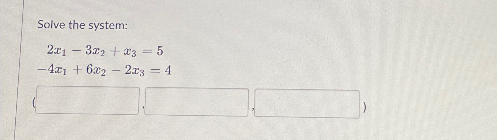Solved Solve the system:2x1-3x2+x3=5-4x1+6x2-2x3=4 | Chegg.com