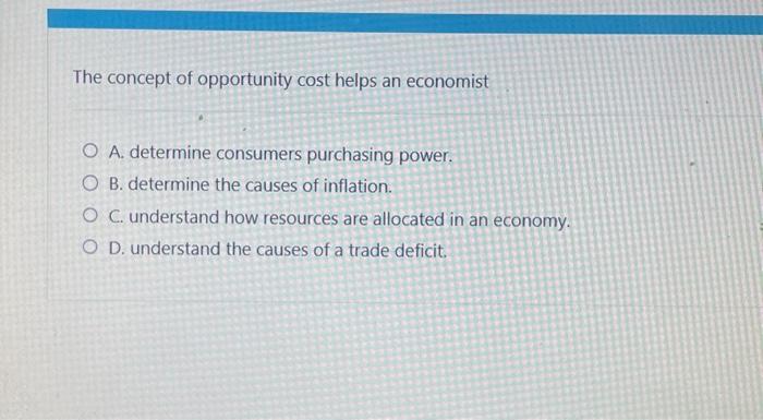 Solved The concept of opportunity cost helps an economist O | Chegg.com