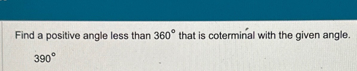 Solved Find a positive angle less than 360° ﻿that is | Chegg.com