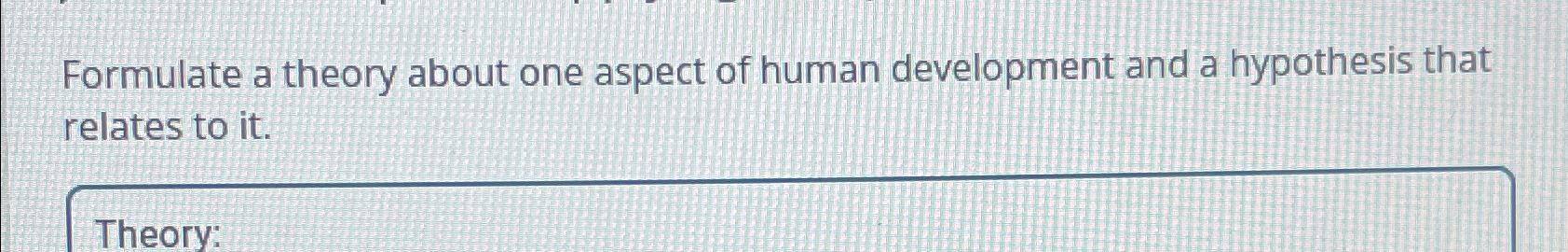 Solved Formulate a theory about one aspect of human | Chegg.com