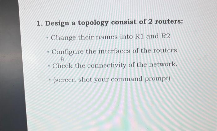 Solved 1. Design a topology consist of 2 routers: - Change | Chegg.com