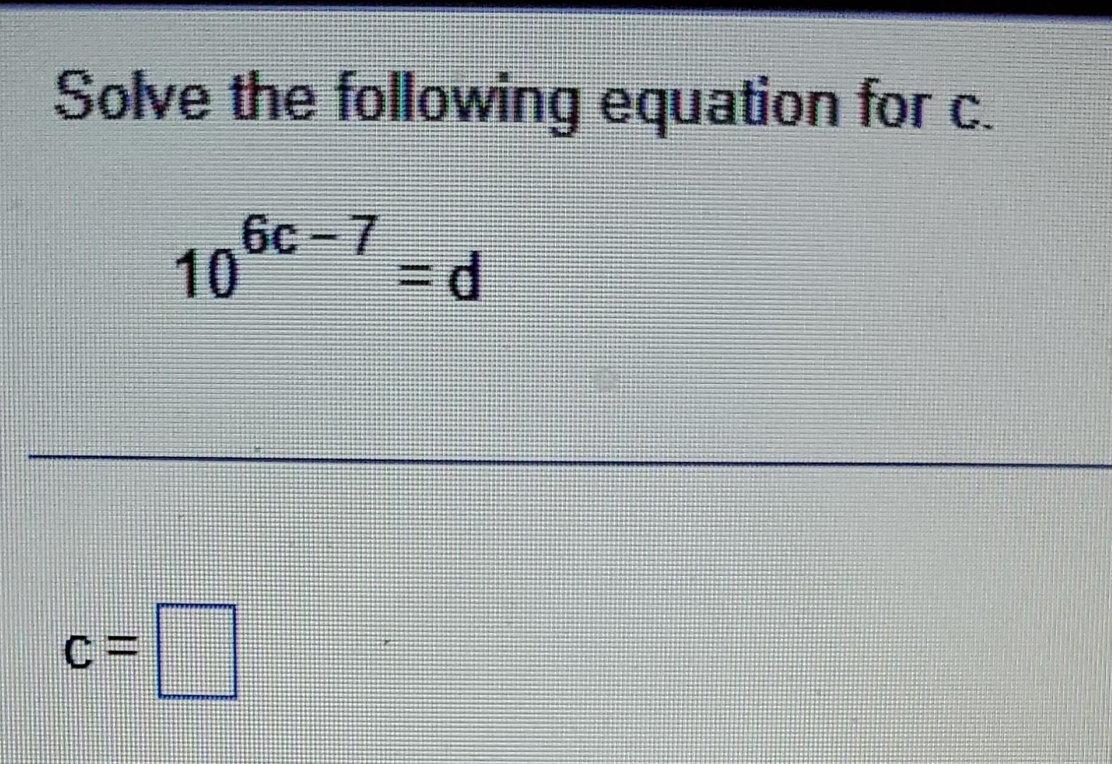Solved Solve the following equation for c. 106c−7=d | Chegg.com