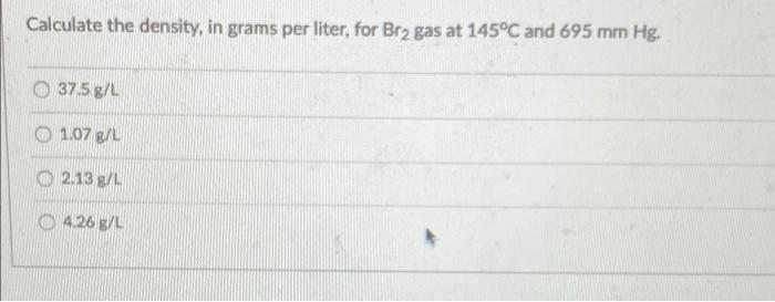 Solved Calculate the density, in grams per liter, for Br2 | Chegg.com
