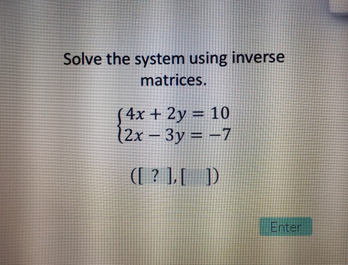 Solved Solve the system using inverse matrices. (4x + 2y = | Chegg.com