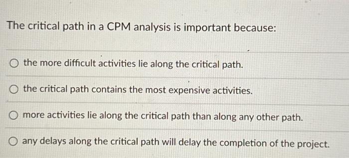 Solved The critical path in a CPM analysis is important | Chegg.com