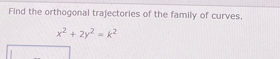 Solved Find the orthogonal trajectories of the family of | Chegg.com