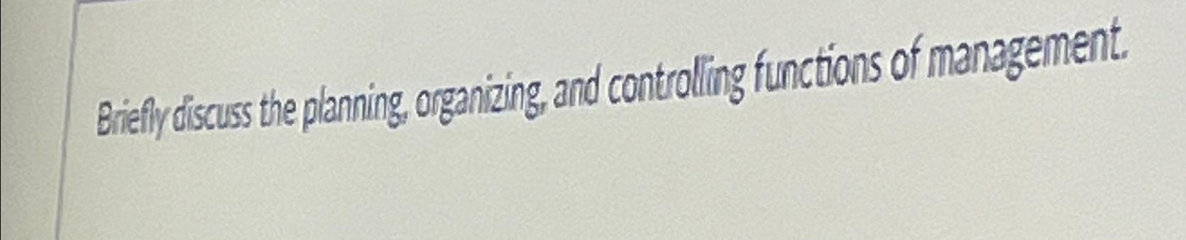Solved Brielly discuss the planning, organizing, and | Chegg.com