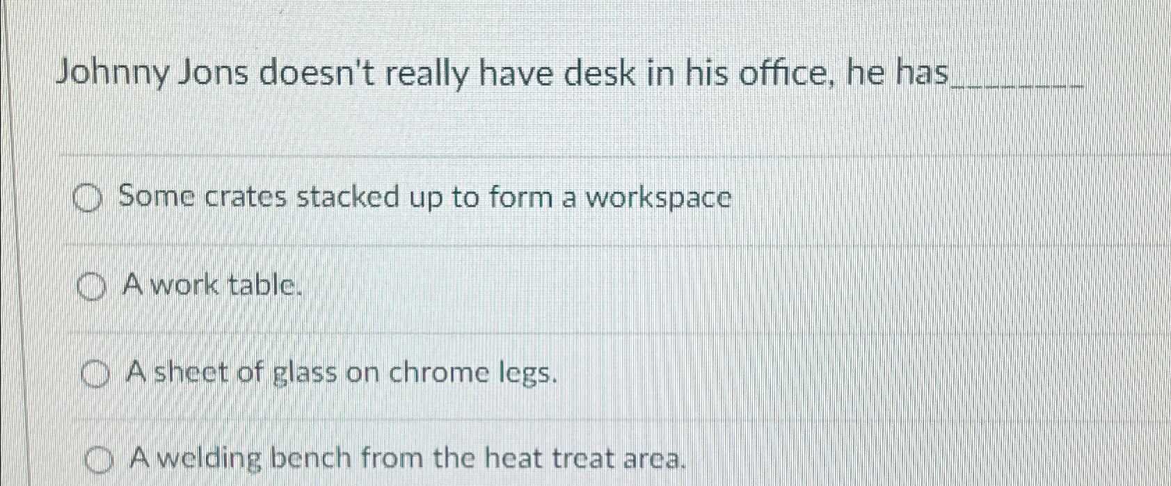 Solved Johnny Jons doesn't really have desk in his office, | Chegg.com