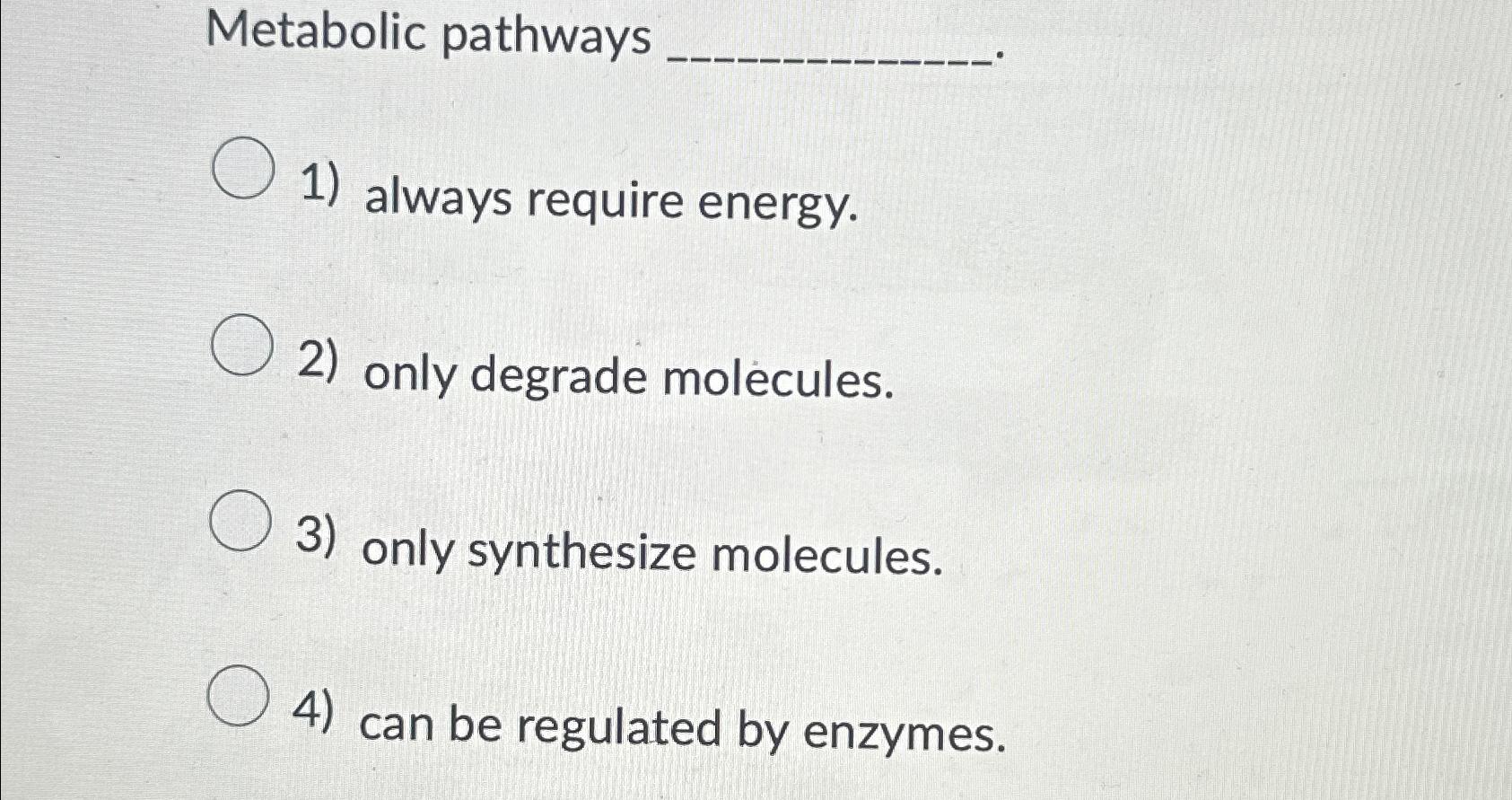 Solved Metabolic pathwaysalways require energy.only degrade | Chegg.com