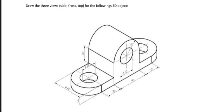 Solved Draw the three views (side, front, top) for the | Chegg.com